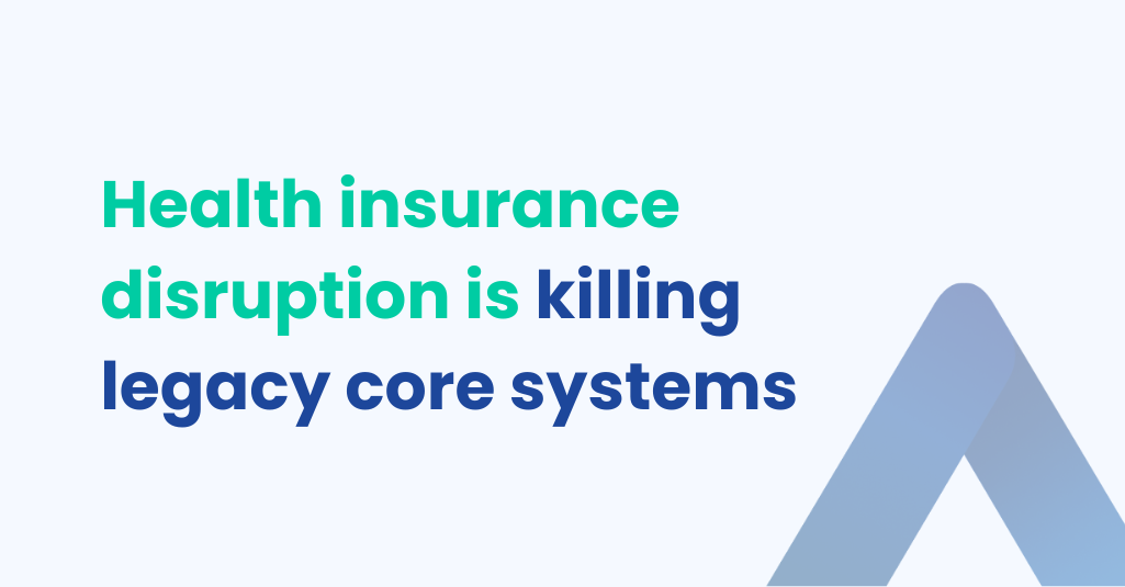 Health insurance disruption is killing the legacy core system