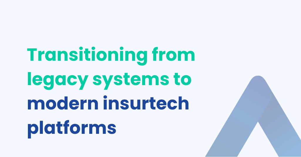 Transitioning from legacy systems to modern insurtech platforms