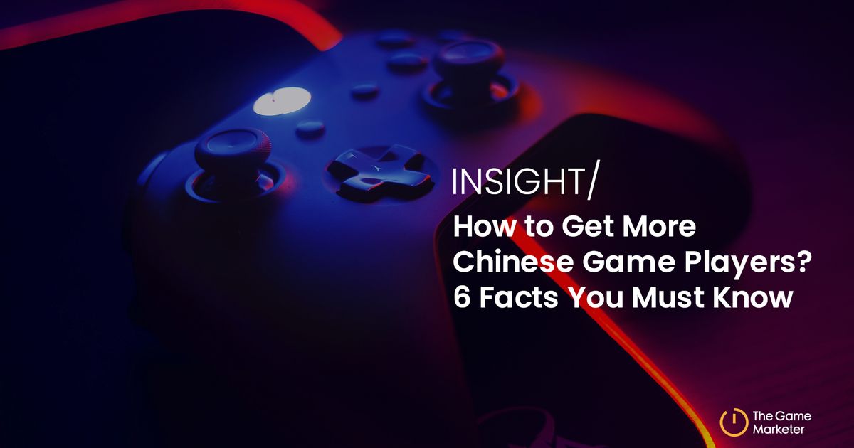 How to Get More Chinese Gamers. 6 Facts You Need to Know