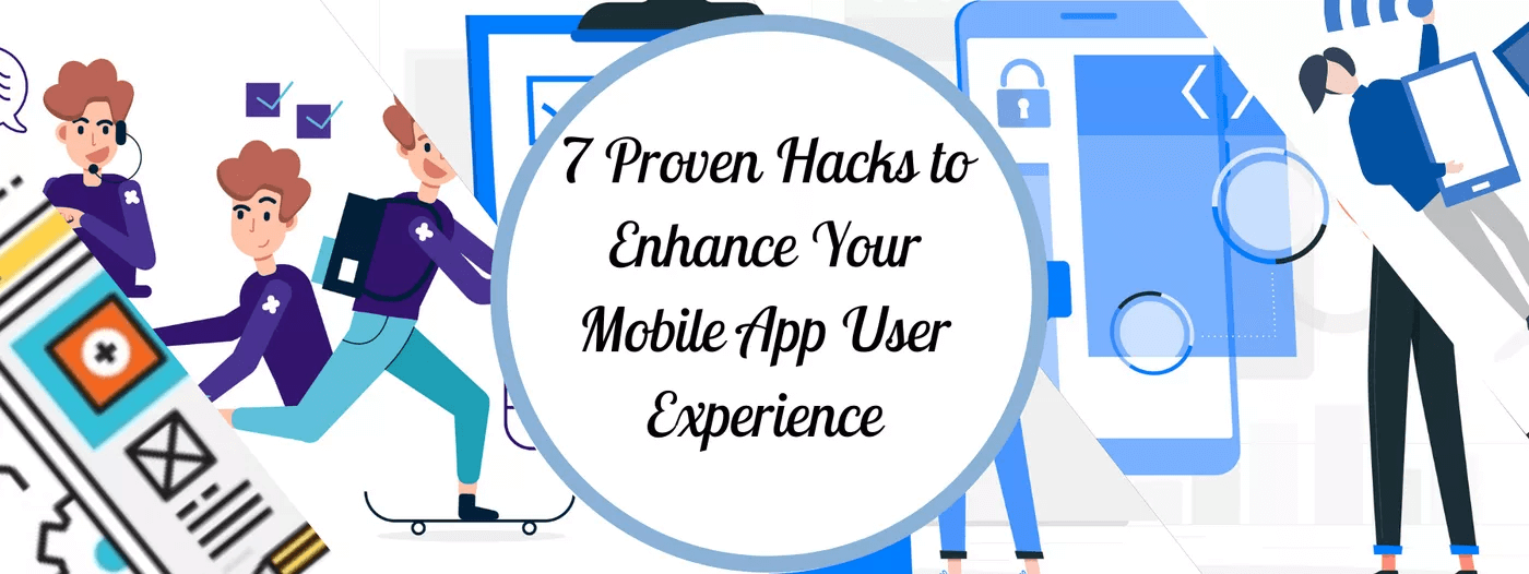 7 Proven Hacks to Enhance Your Mobile App User Experience