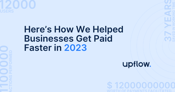 Upflow’s 2023 Highlights: Here’s How We Helped Businesses Get Paid Faster