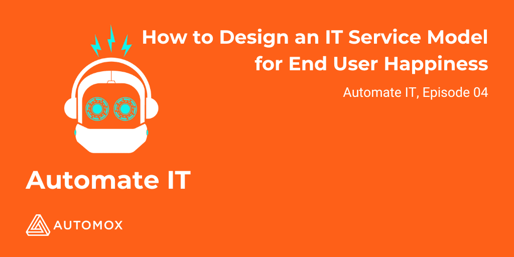 How to Design an IT Service Model for End User Happiness | Automate IT ...