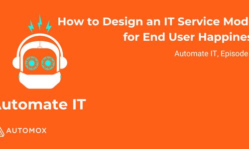 How to Design an IT Service Model for End User Happiness | Automate IT ...