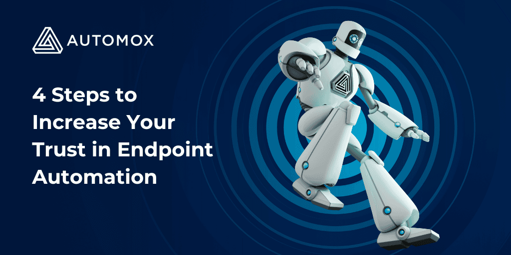 4 Steps to Increase your Trust in Endpoint Automation