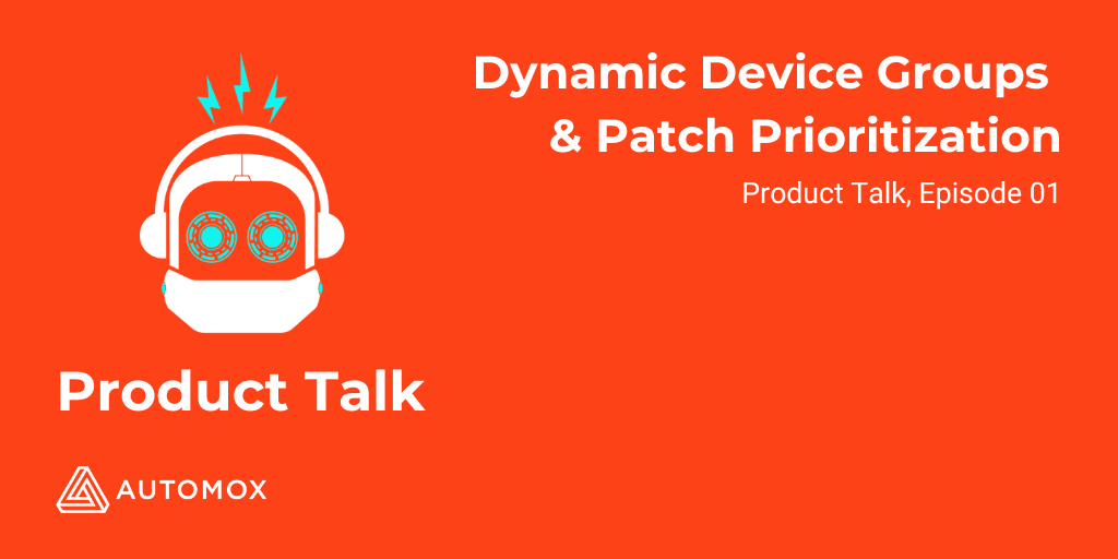 Dynamic Device Groups & Patch Prioritization | Product Talk, Episode 1