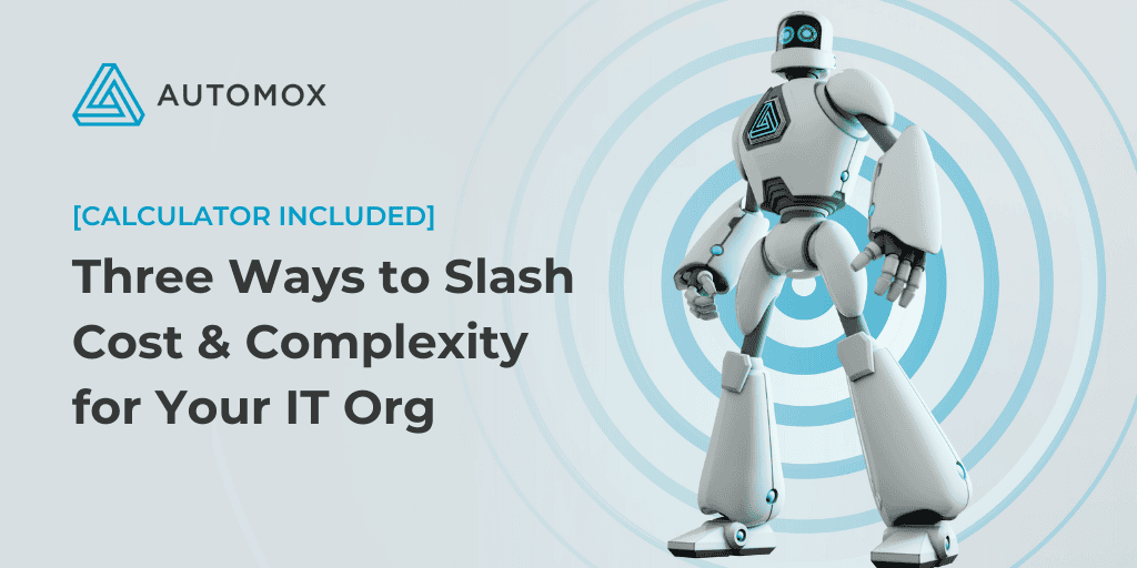 Three Ways to Slash Cost & Complexity in Your IT Organization
