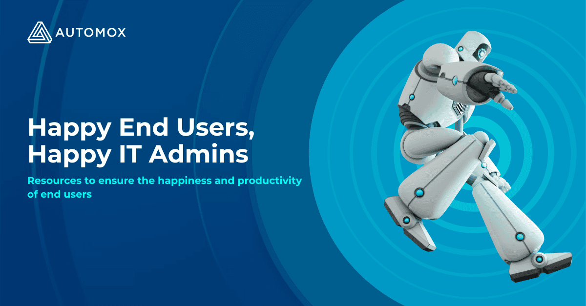 Happy End Users, Happy IT Admins | Resources to ensure the happiness ...