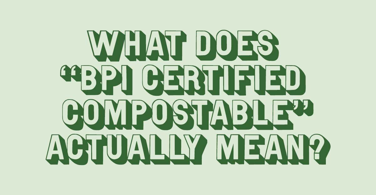 What Does BPI Compostable Actually Mean?