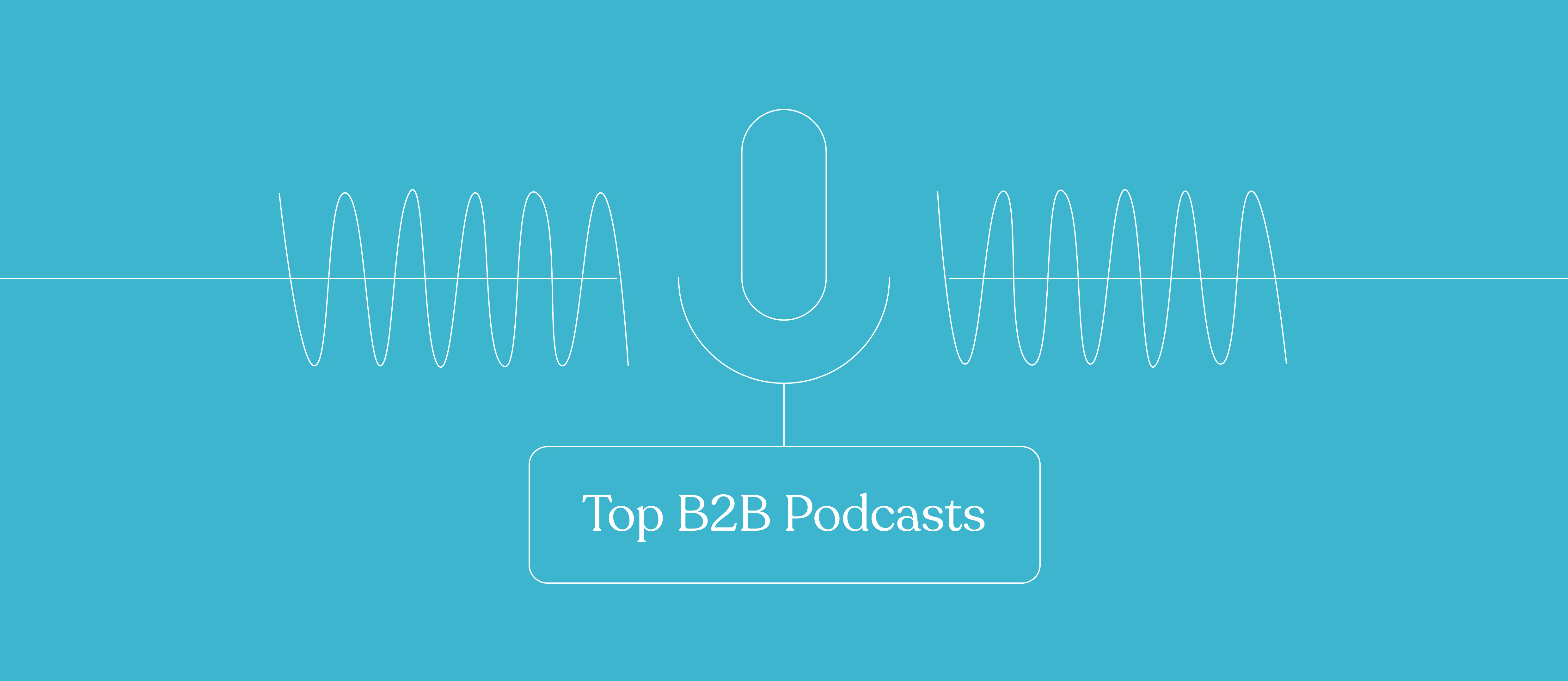 6 of the Top B2B Podcasts for Every Business Leader
