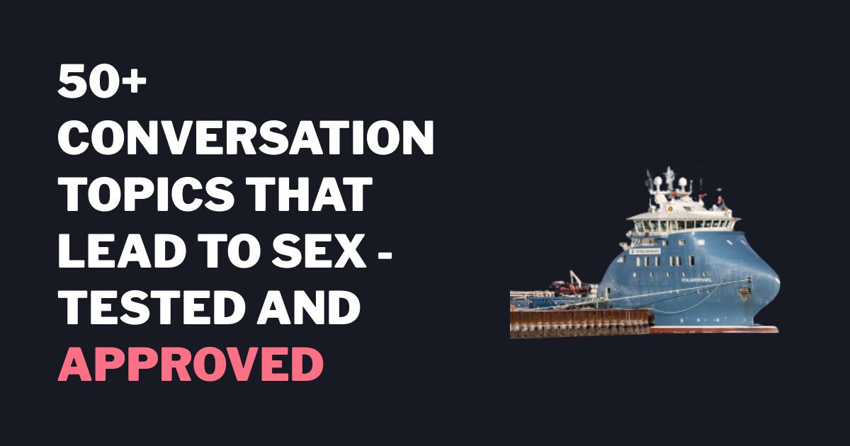 50 Gespreksonderwerpen Die Tot Seks Leiden Getest En Goedgekeurd Roast