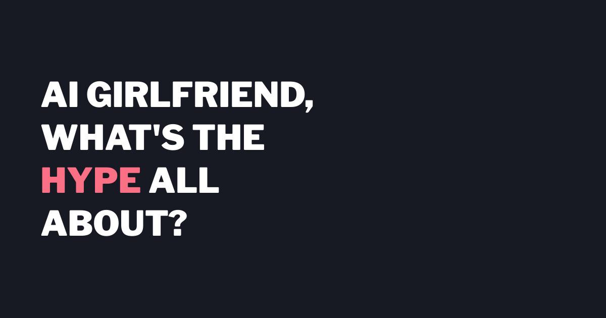 AI girlfriend, What's the Hype All About? - ROAST