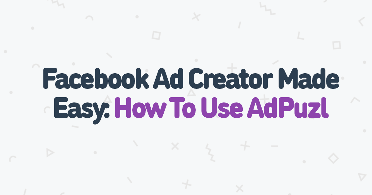 Facebook Ad Creator Made Easy: How To Use AdPuzl | AdPuzl