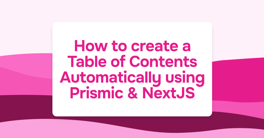 How To Create A Table Of Contents Automatically Using Prismic And Nextjs