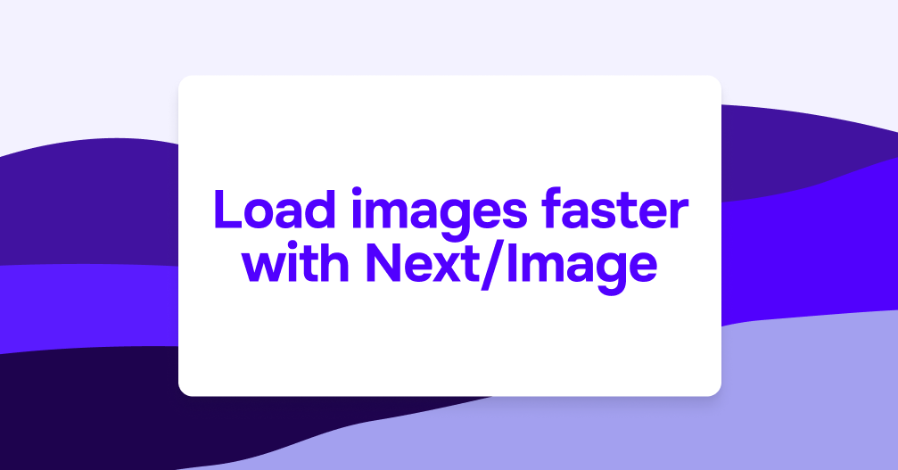 Load images faster with Next/Image