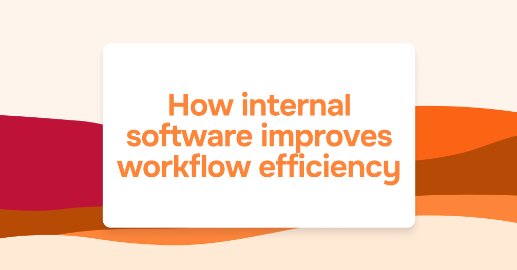 How internal software improves workflow efficiency