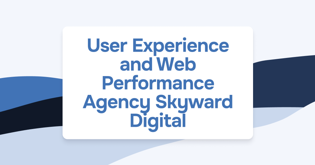 User Experience and Web Performance Agency - Skyward Digital