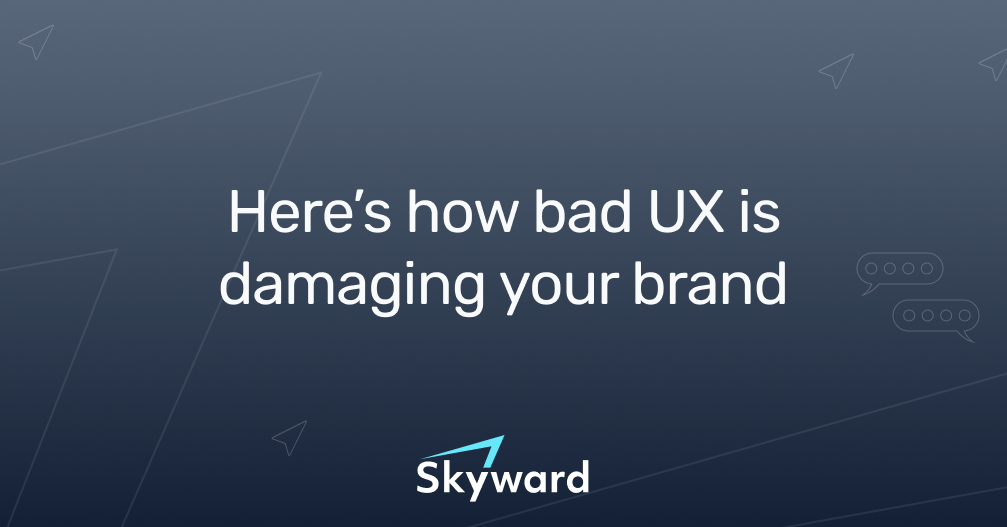 Here’s how bad UX is damaging your brand