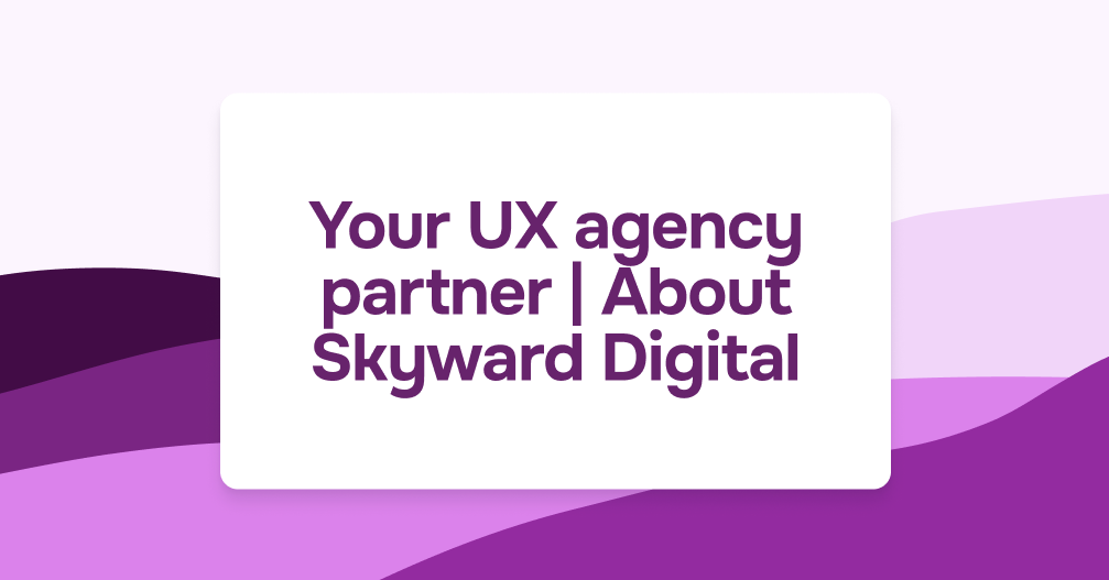Your UX agency partner | About Skyward Digital