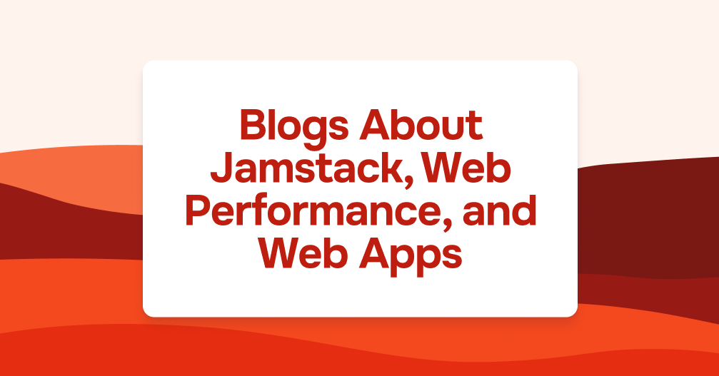 Blogs About Jamstack, Web Performance, and Web Apps