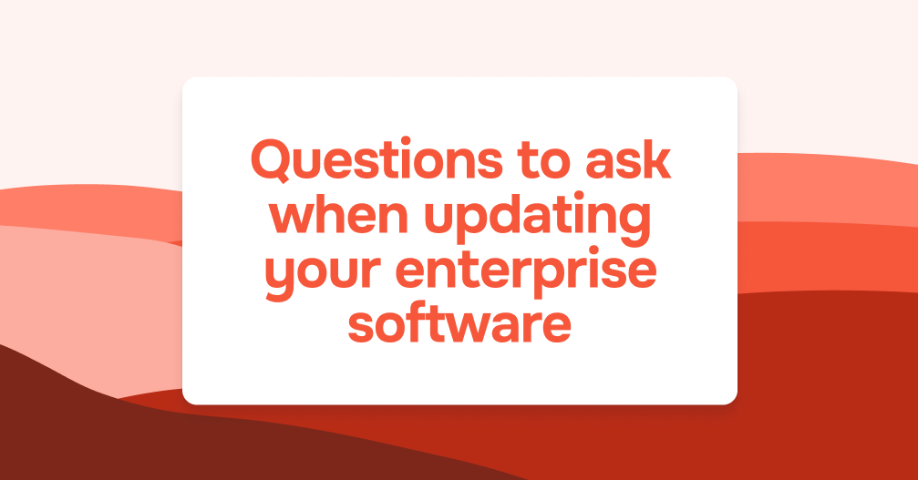 Questions to ask when updating your enterprise software
