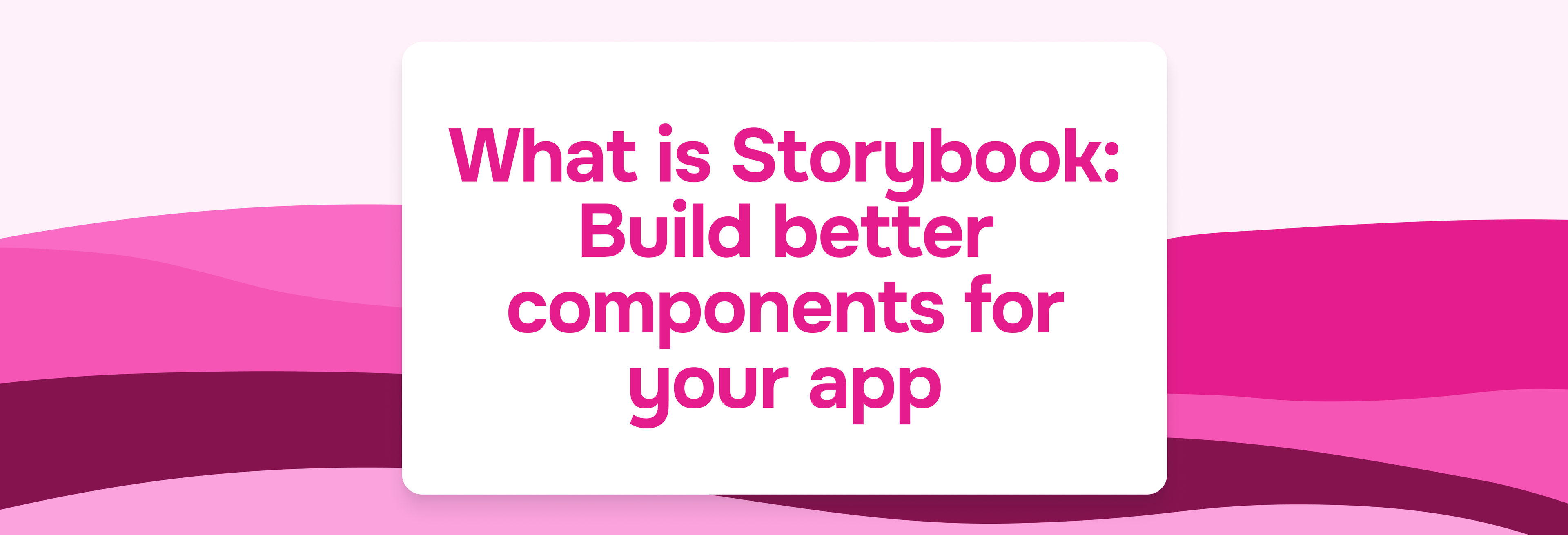What is Storybook: Build better components for your app