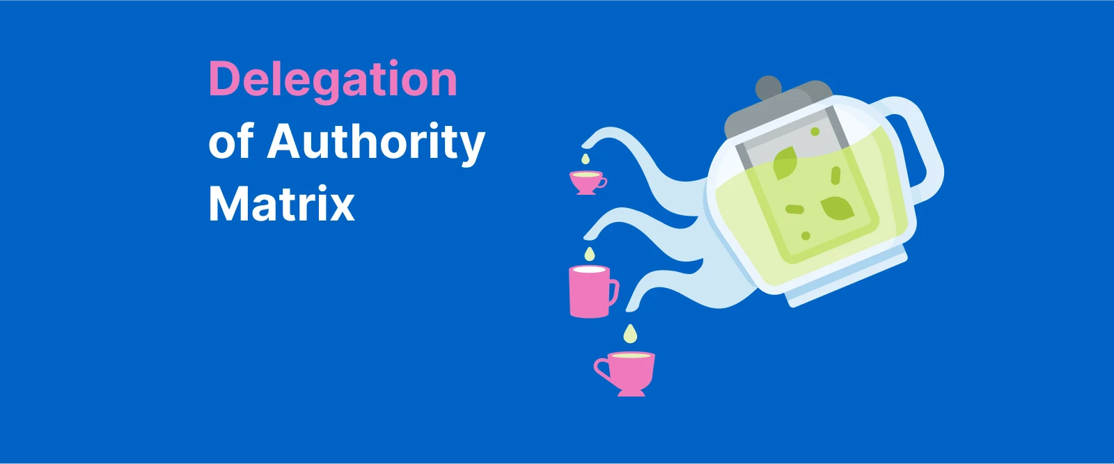 Delegation of Authority Matrix: Say Goodbye to Micromanaging