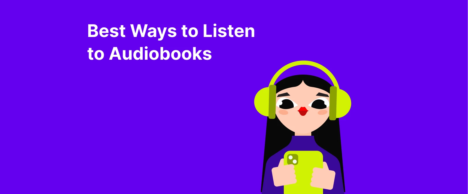 Best Ways to Listen to Audiobooks: 5 Methods for Every Goal (2026)