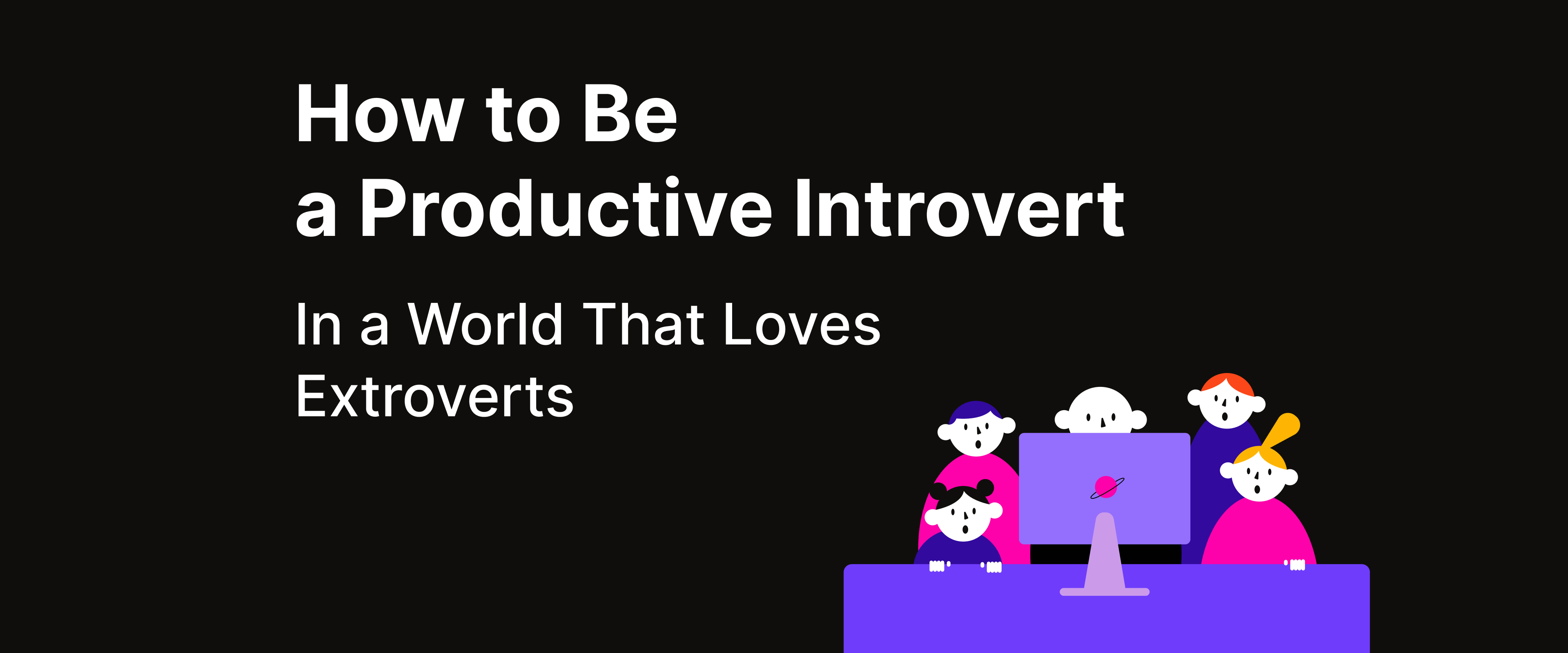 How to Be a Productive Introvert in a World That Loves Extroverts