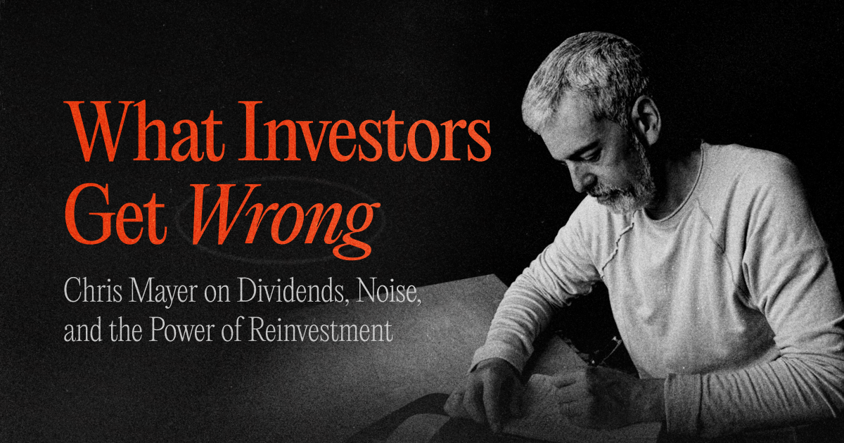 What Investors Get Wrong: Chris Mayer on Dividends, Noise, and the Power of Reinvestment