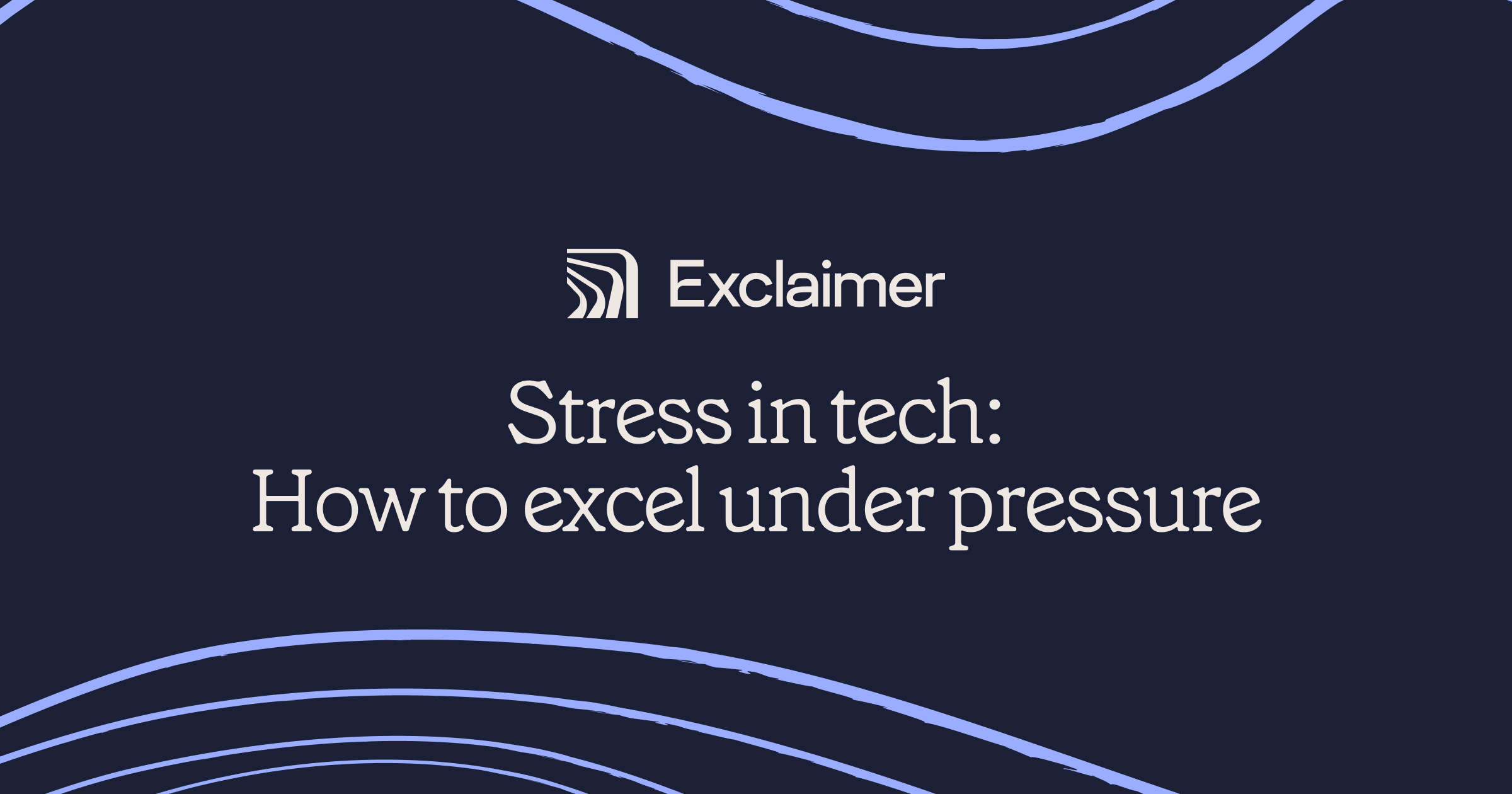 Stress in Tech: How to Excel Under Pressure | Exclaimer