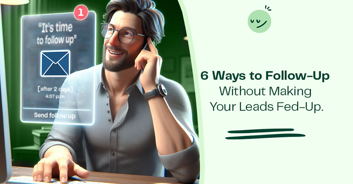 6 Ways to Follow-Up Without Making Your Leads Fed-Up