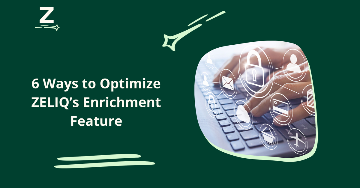 6 Ways to Optimize ZELIQ’s Enrichment Feature