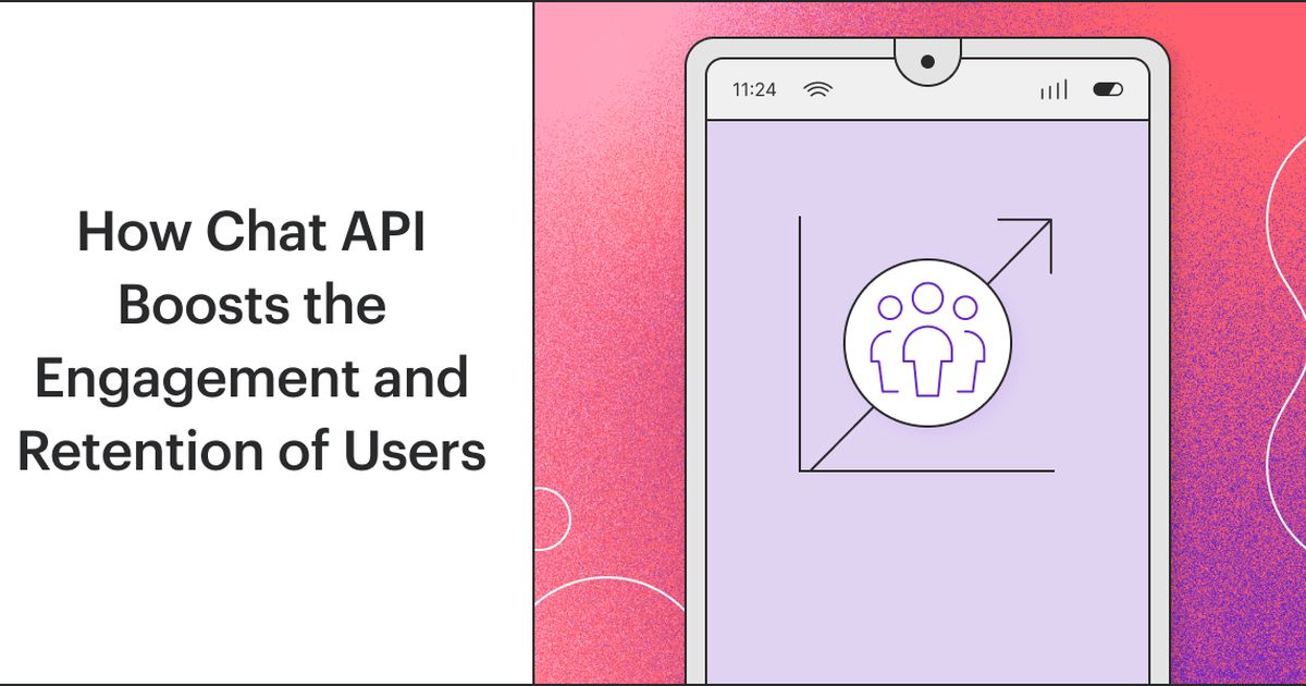 How Chat API Boosts the Engagement & Retention of Users