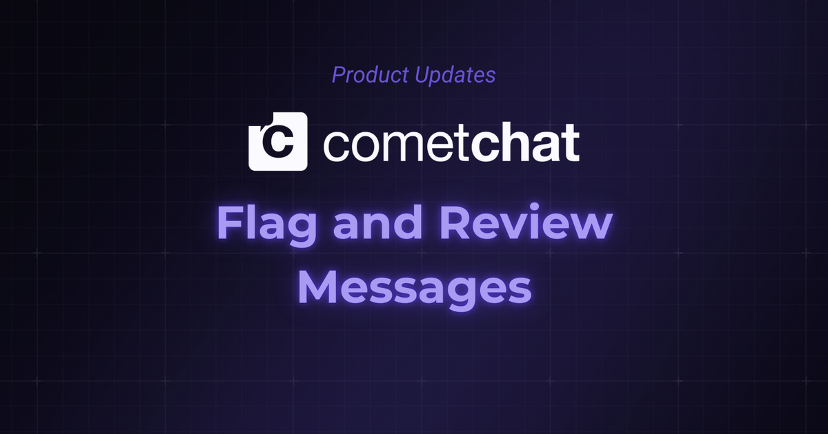 Introducing CometChat’s Flag and Review Messages for Moderation