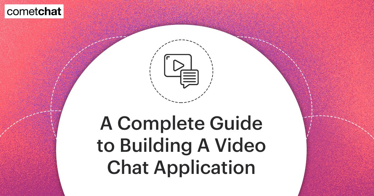 A Complete Guide to Building A Video Chat Application