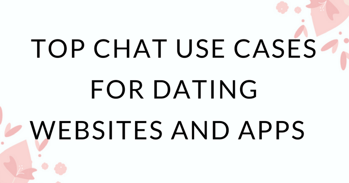 Top Chat Use Cases for Dating Websites and Apps