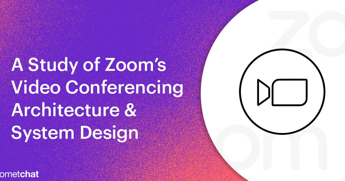 A Study of Zoom’s Video Conferencing Architecture & System Design