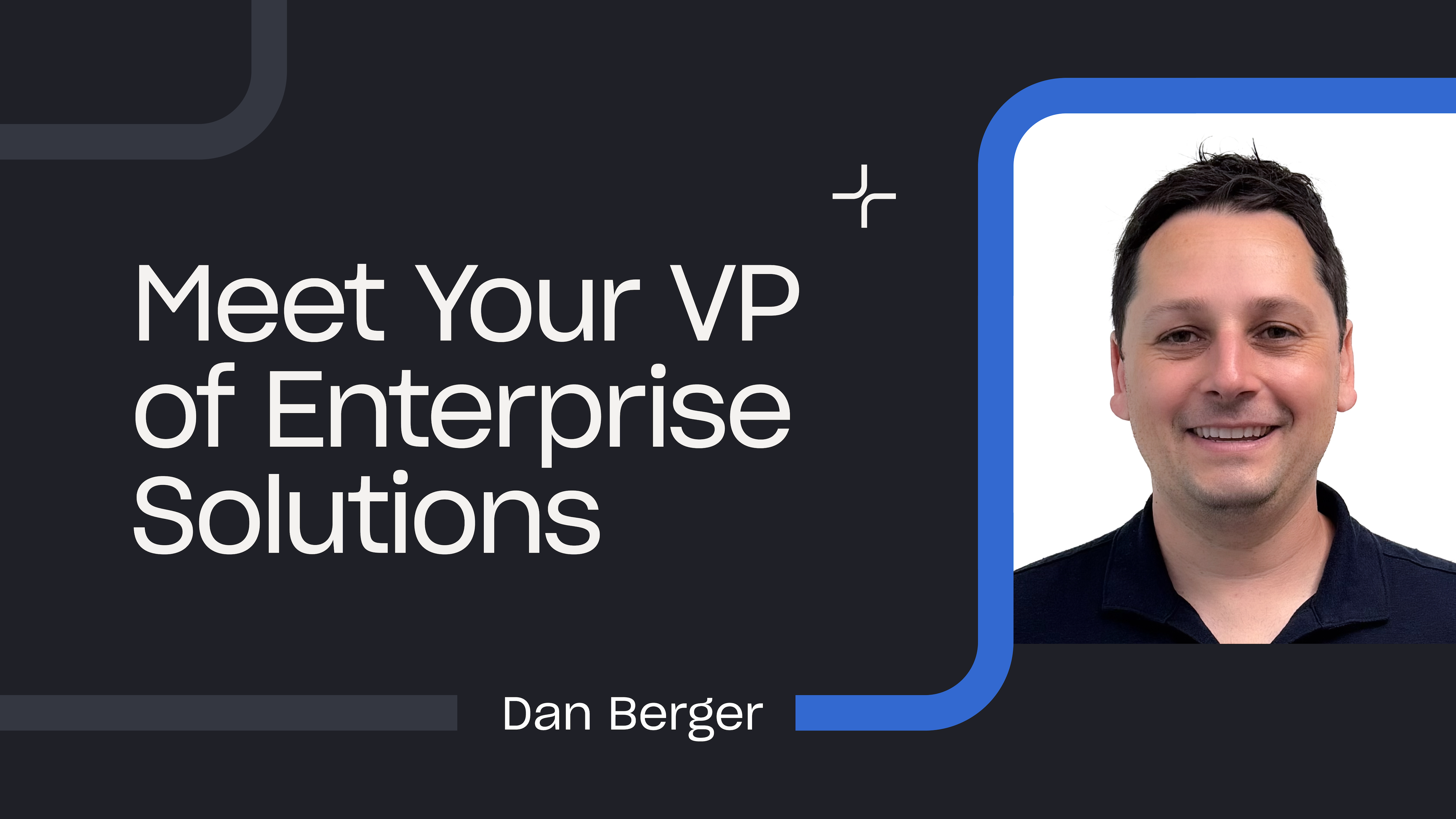 Meet Your Vice President of Enterprise Solutions Dan Berger