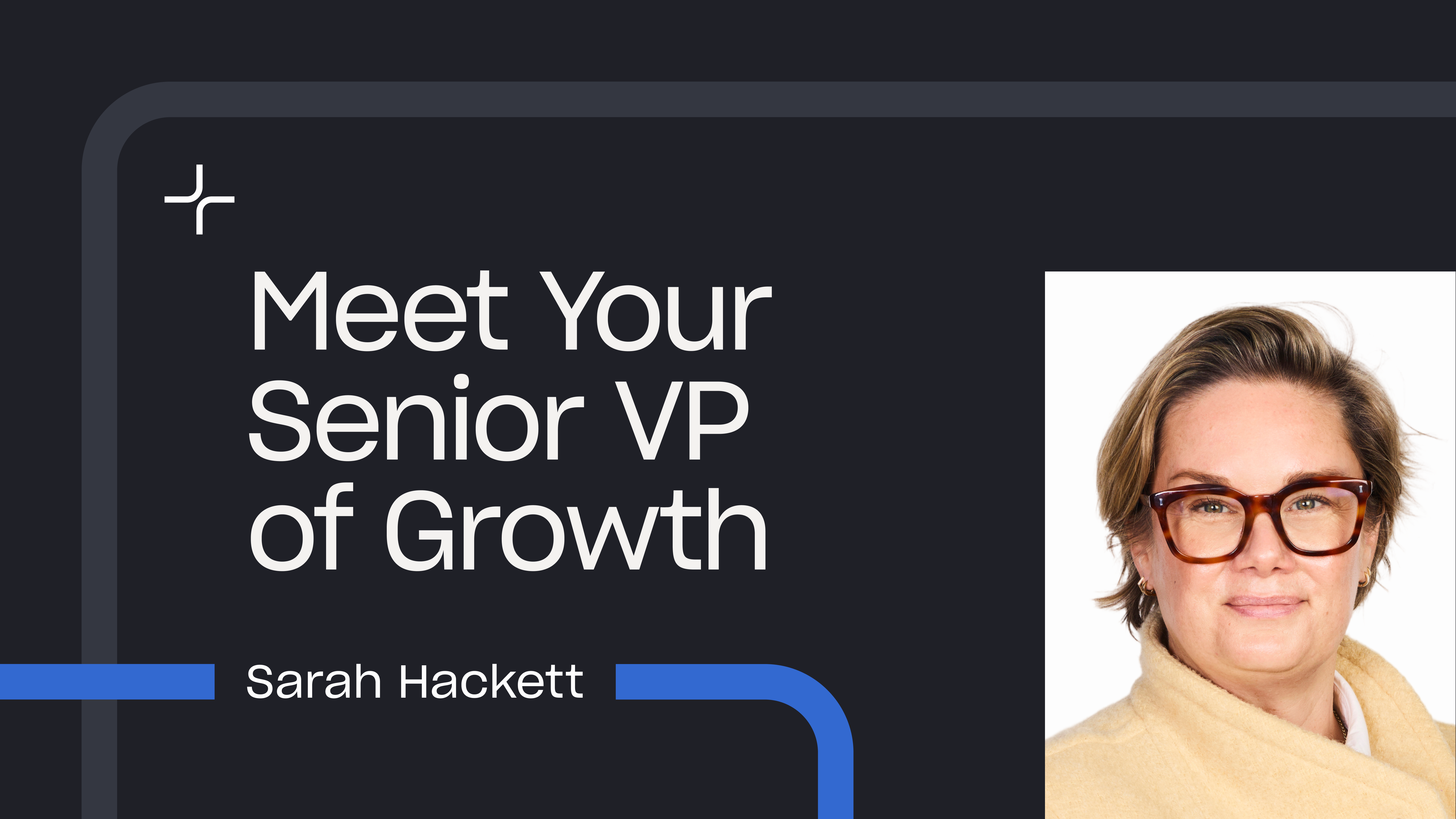 Meet Sarah Hackett, your Senior Vice President of Growth