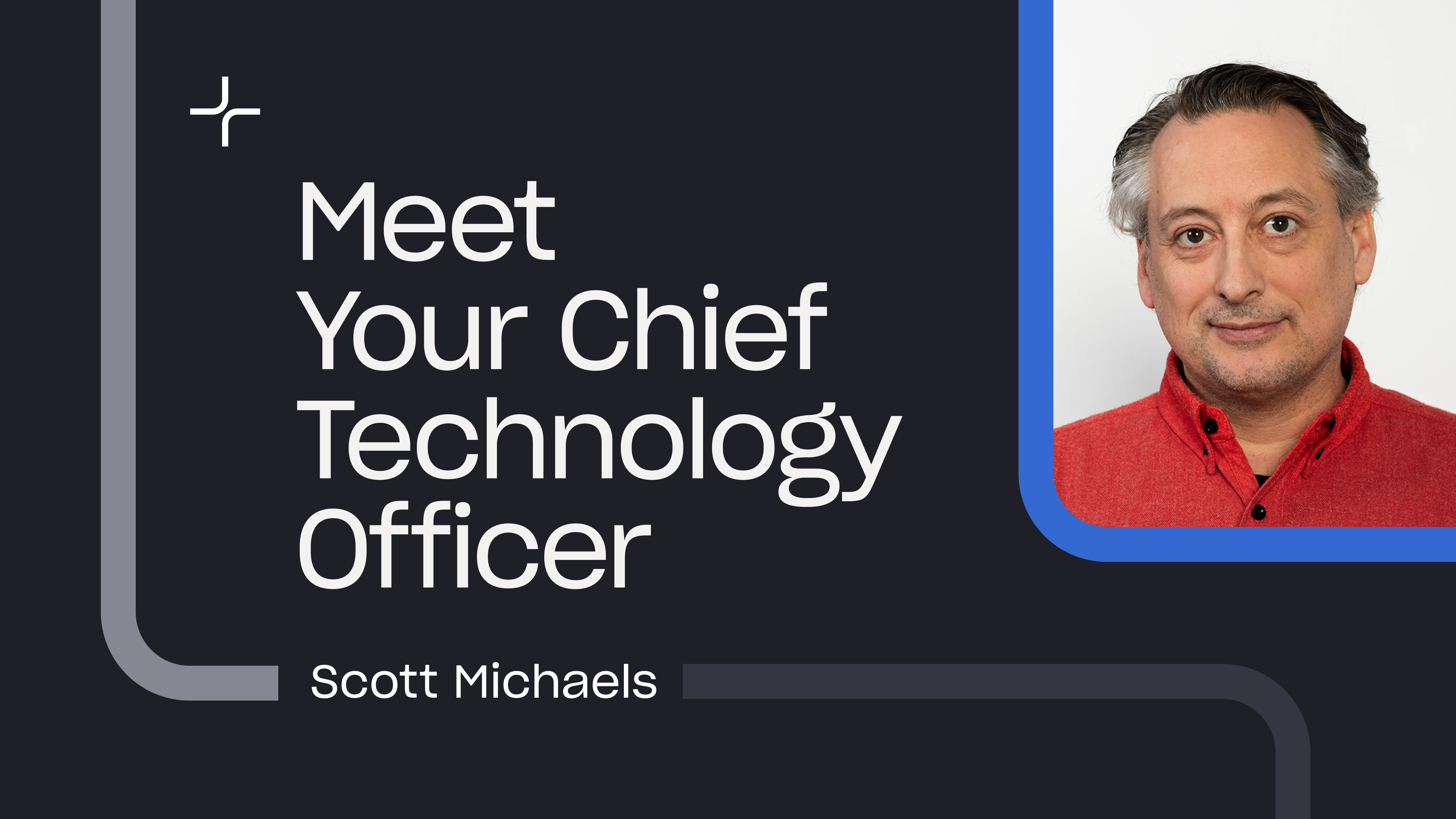 Meet Your Chief Technology Officer Scott Michaels
