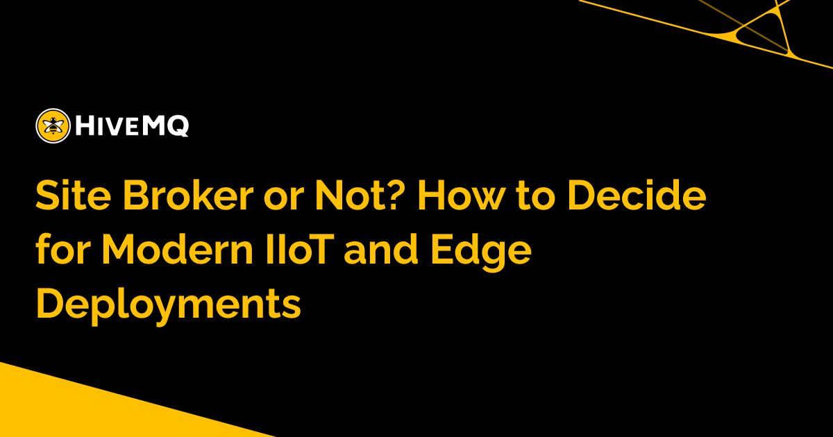 Site Broker or Not? How to Decide for Modern IIoT and Edge Deployments