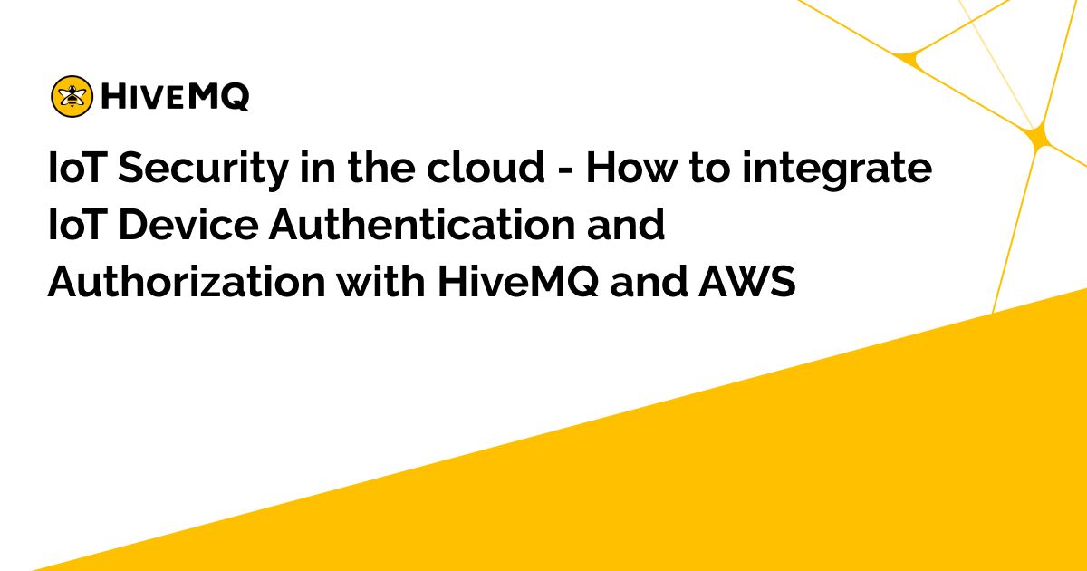 IoT Security in the cloud - How to integrate IoT Device Authentication and Authorization with ...
