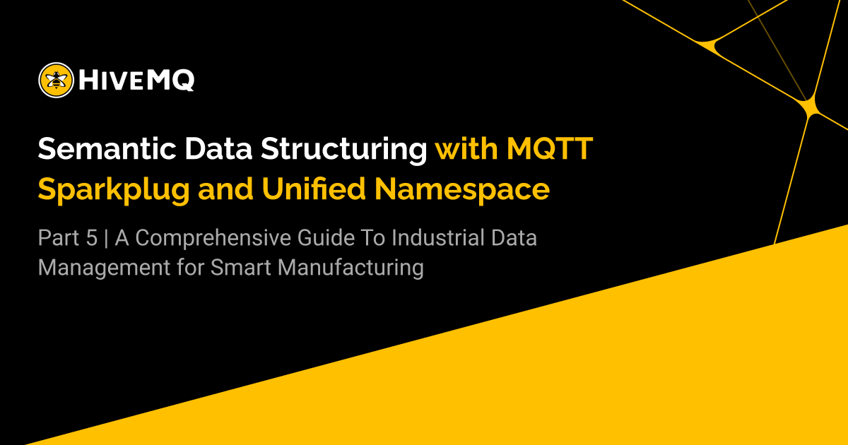 Semantic Data Structuring with MQTT Sparkplug and Unified Namespace Semantic Data Structuring with MQTT Sparkplug and Unified Namespace