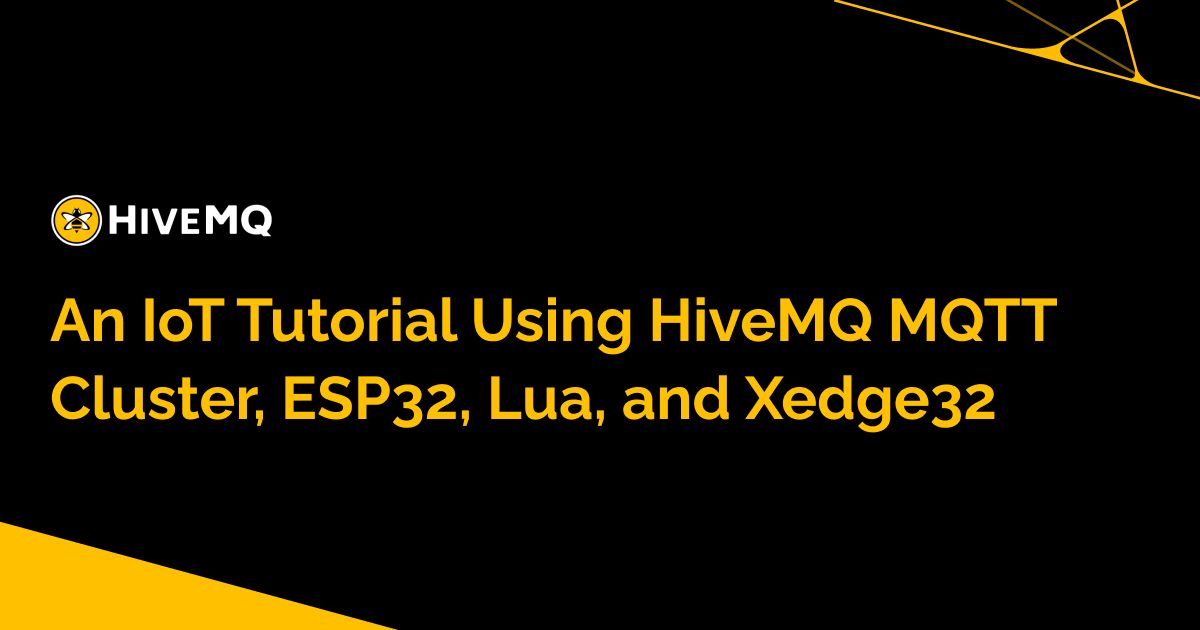 An IoT Tutorial Using HiveMQ MQTT Cluster, ESP32, Lua, and Xedge32