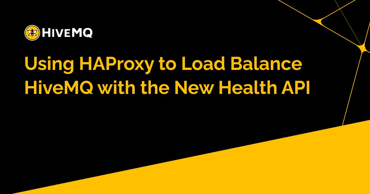 Using HAProxy to Load Balance HiveMQ with the New Health API