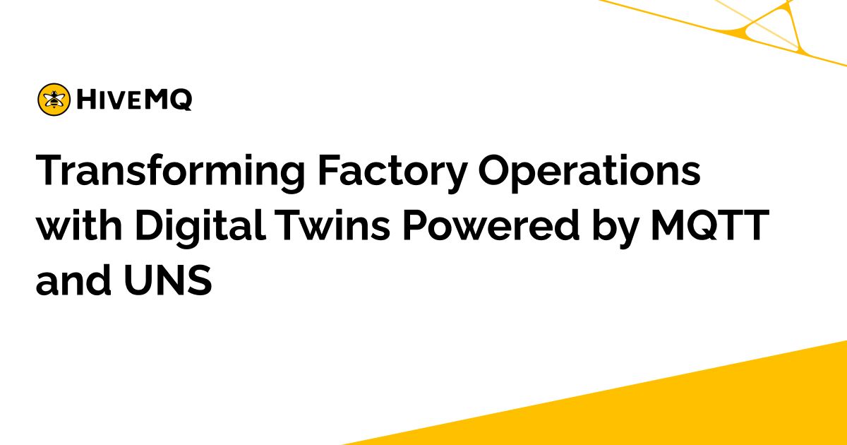 Transforming Factory Operations with Digital Twins Powered by MQTT and UNS