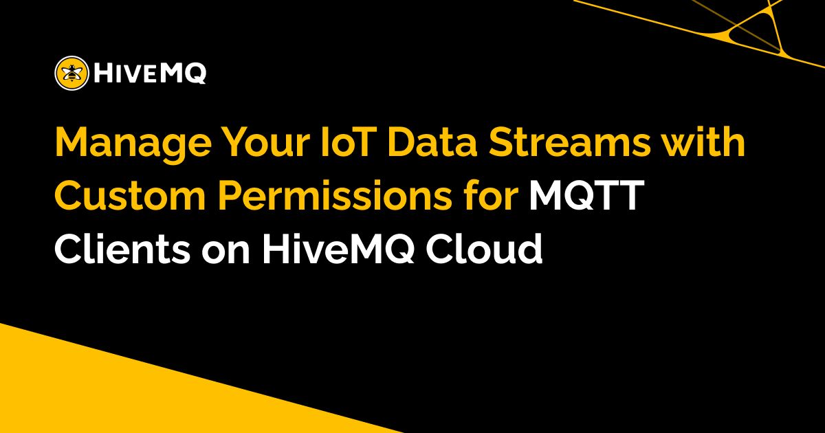 Manage Your IoT Data Streams with Custom Permissions for MQTT Clients ... Manage Your IoT Data Streams with Custom Permissions for MQTT Clients ...