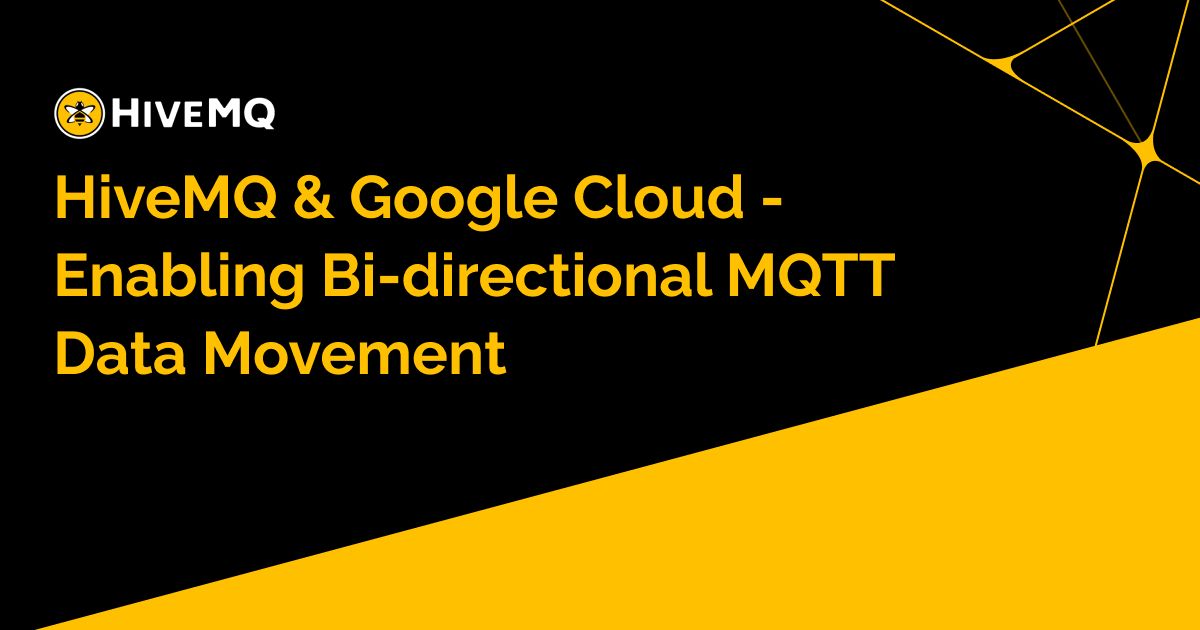 HiveMQ & Google Cloud - Enabling Bi-directional MQTT Data Movement