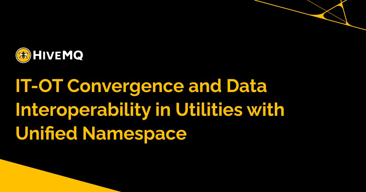 IT-OT Convergence and Data Interoperability in Utilities with Unified Namespace