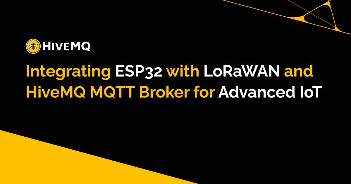Integrating ESP32 with LoRaWAN and HiveMQ MQTT Broker for Advanced IoT
